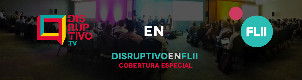 FLII 2017 - Disruptivo.tv - Emprendimiento social, startups e ...